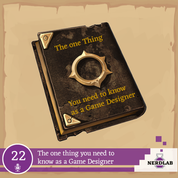 022 – The one thing you need to know as a Game Designer – Nerdlab