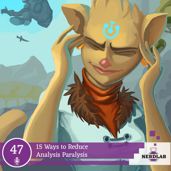 047 – 15 Ways to Reduce Analysis Paralysis during Game Design – Nerdlab