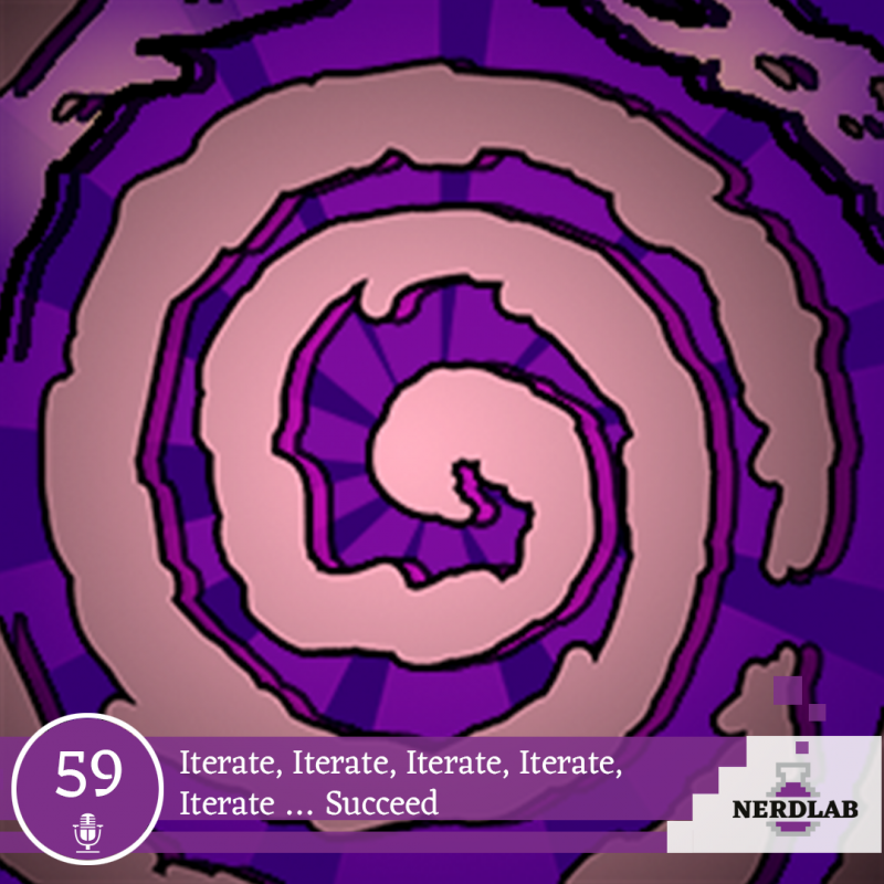 059 – Iterate, Iterate, Iterate, Iterate, Iterate … Succeed – Nerdlab
